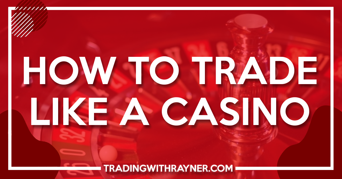 How To Trade Like A Casino How To Trade Like A Casino